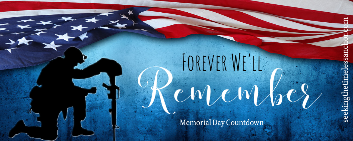Memorial Day 2023//Forever We’ll Remember | Seeking The Timeless Anchor
