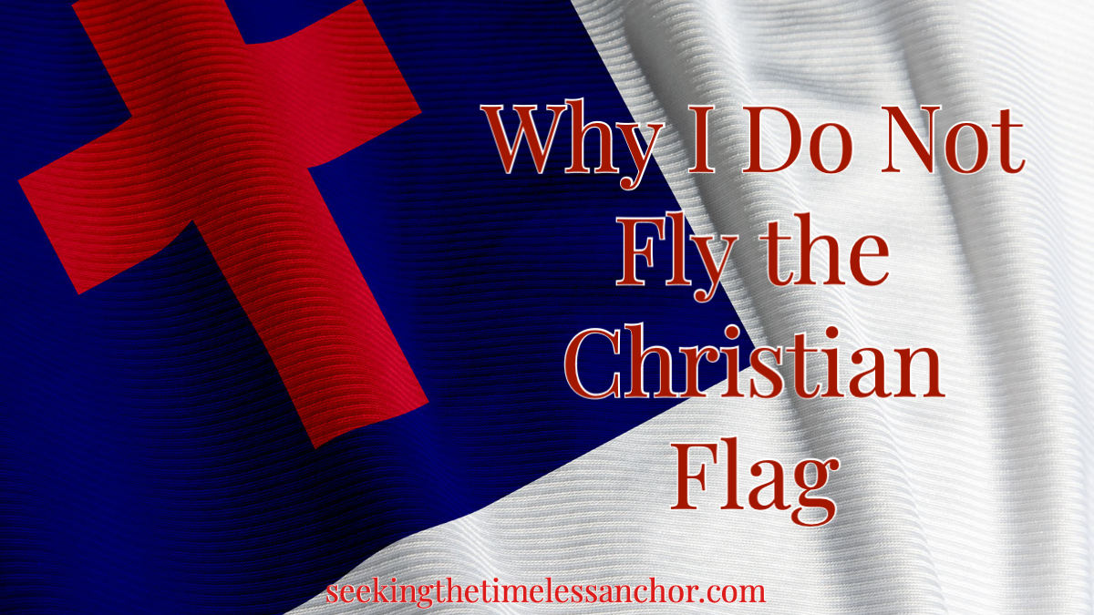 Why I Do Not Fly The Christian Flag | Seeking The Timeless Anchor